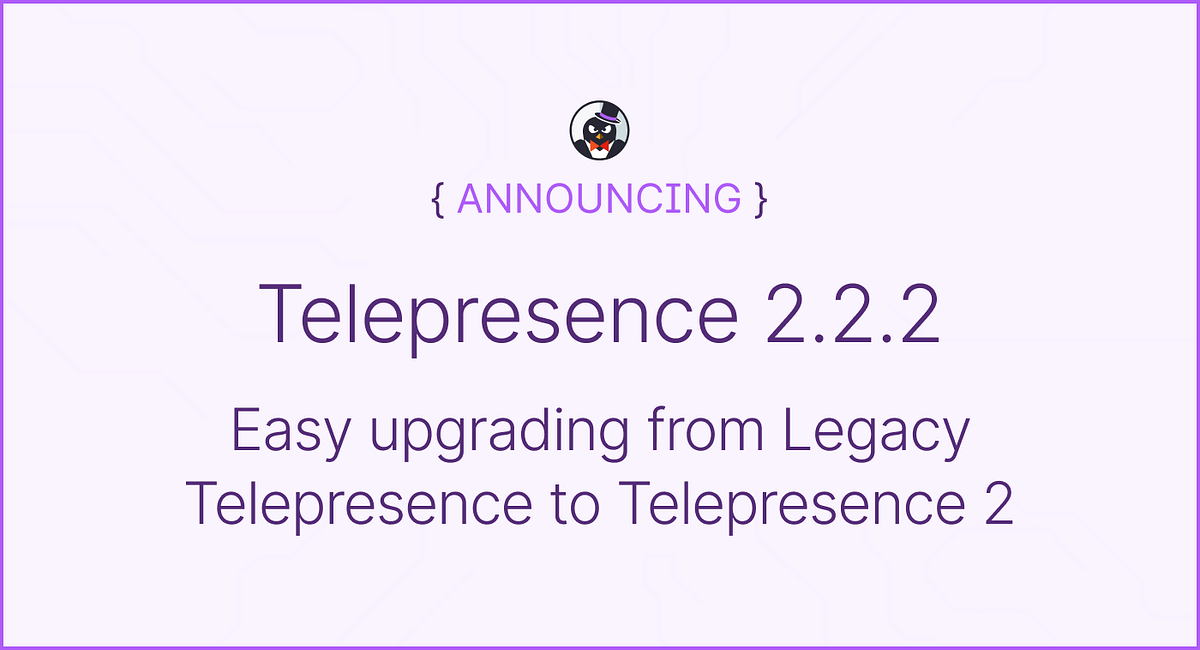 Easy upgrading from Legacy Telepresence to Telepresence 2 | by Kelsey ...
