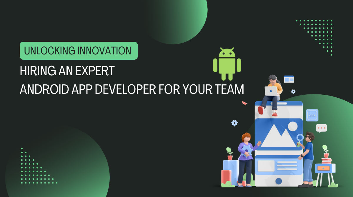 Unlocking Innovation: Hiring an Expert Android App Developer for Your ...