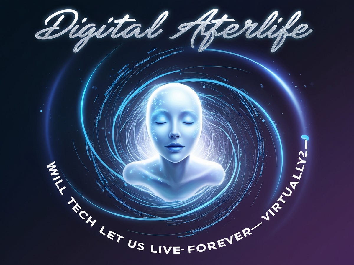 Digital Afterlife: Will Tech Let Us Live Forever — Virtually? | by ...