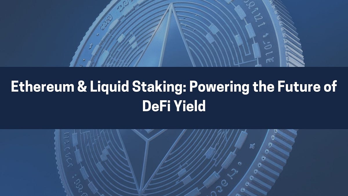 Ethereum & Liquid Staking: Powering the Future of DeFi Yield | by ...