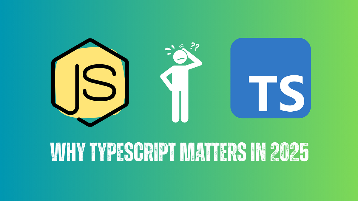 Why TypeScript Matters More Than Ever in 2025 | by Sagardhiman ...
