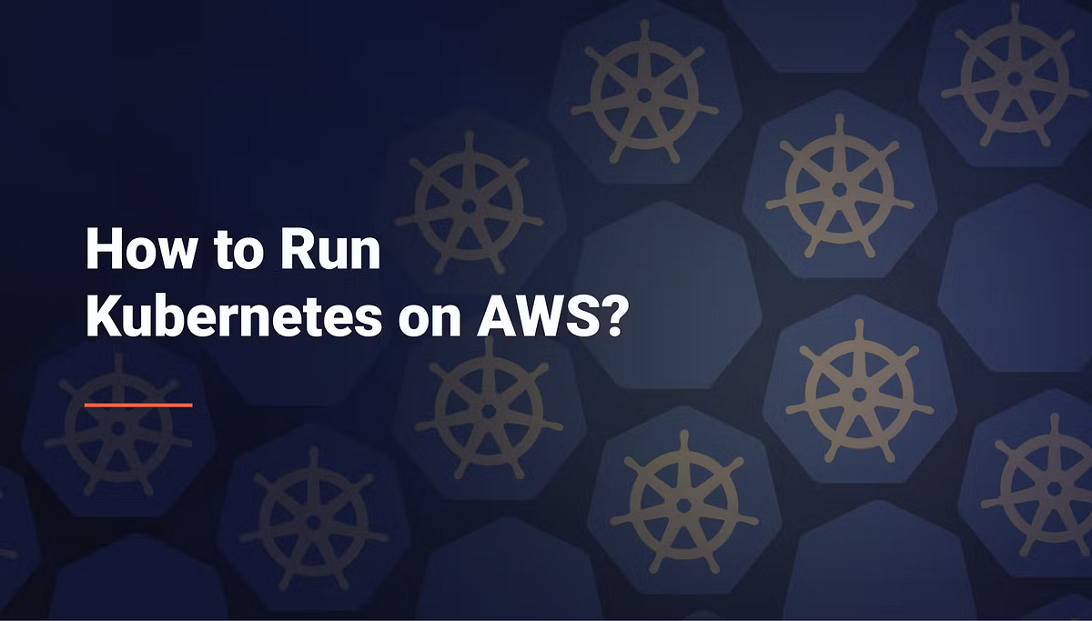 How to Run Kubernetes on AWS. Overview | by Rehmanabdul | Medium | Medium