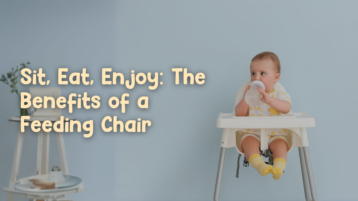 Sit, Eat, Enjoy: The Benefits of a Feeding Chair | by Kids Furniture ...
