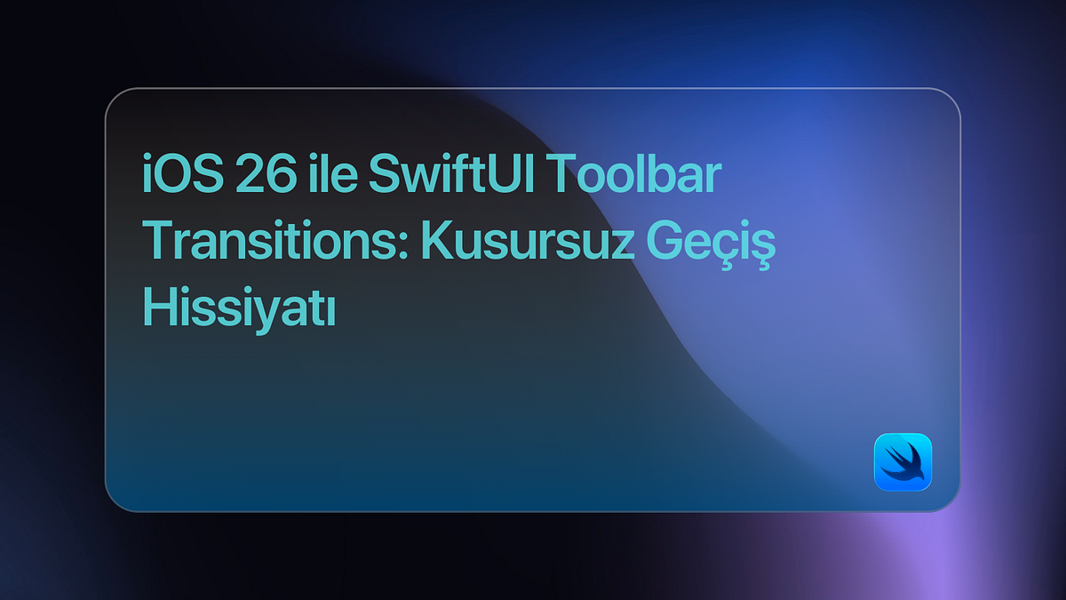 iOS 26 ile SwiftUI Toolbar Transitions ve Morphing Rehberi by Hasan Ali ...