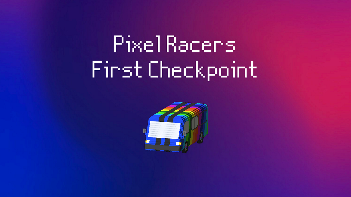 Pixel Racers, First Checkpoint. Good morning guys, it’s Margiela and ...