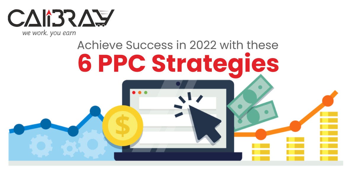 Achieve Success in 2022 with these 6 PPC Strategies | by Calibray | Medium