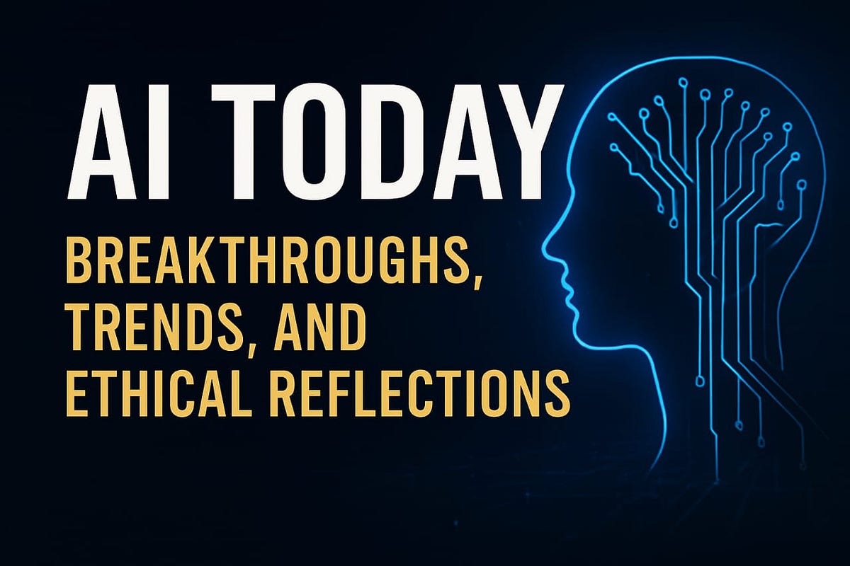 AI TODAY: Breakthrough, Trends, and Ethical Reflections | by Sidd Chaudhary | Artificial ...