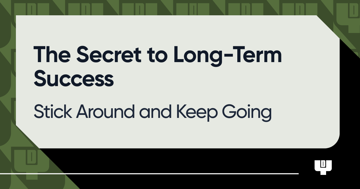 The Secret to Long-Term Success: Stick Around and Keep Going | by ...