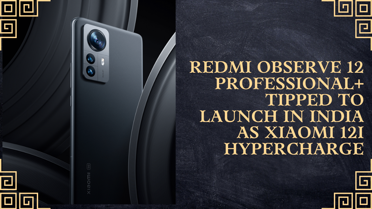 Redmi Observe 12 Professional+ Tipped to Launch in India as Xiaomi 12i ...