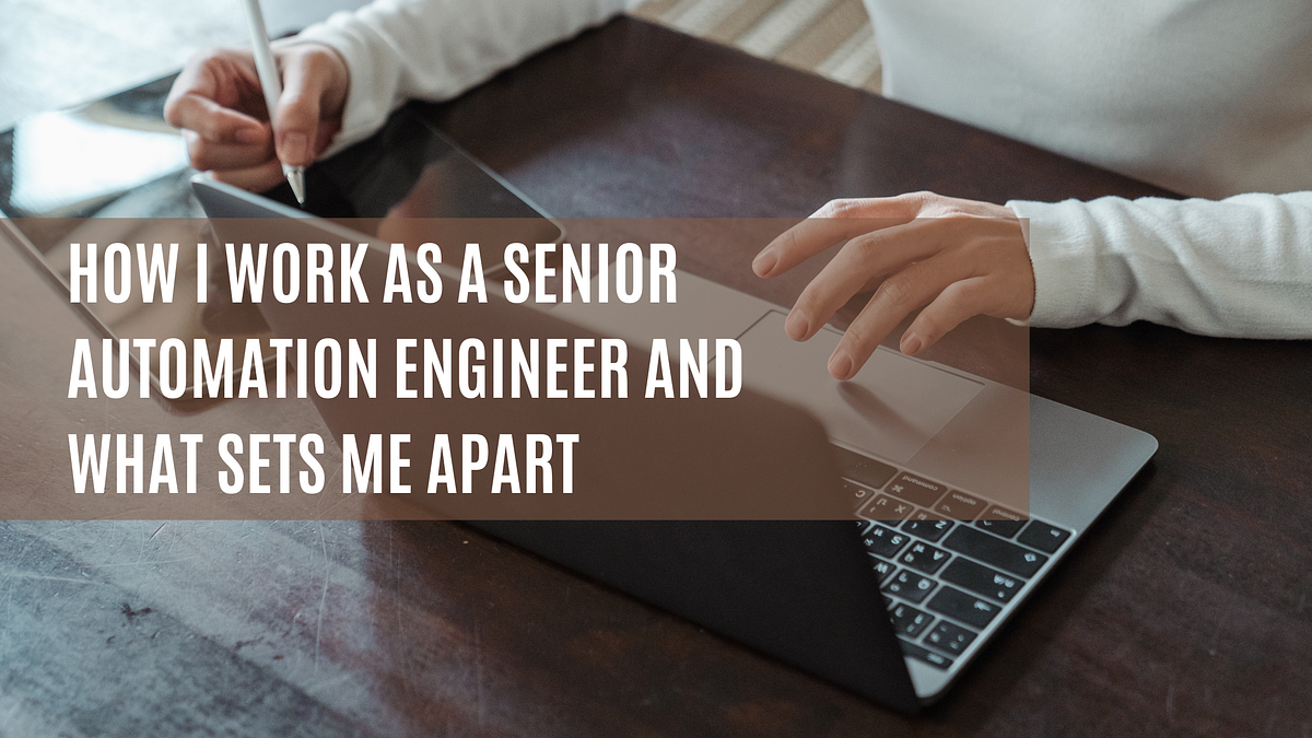 How I Work as a Senior Automation Engineer and What Sets Me Apart | by ...
