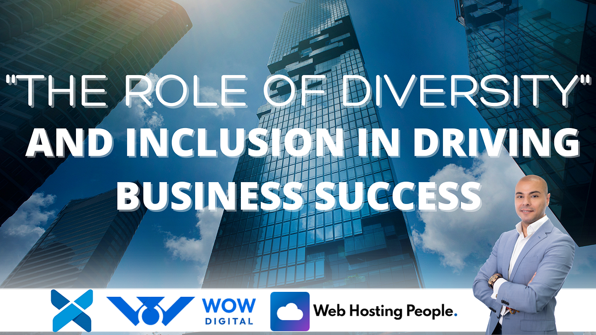 The Role of Diversity and Inclusion in Driving Business Success | by ...