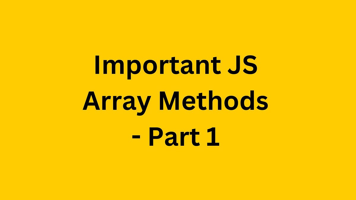 Important Javascript Array Methods Part 1 By Prathiba Sugumar Stackademic
