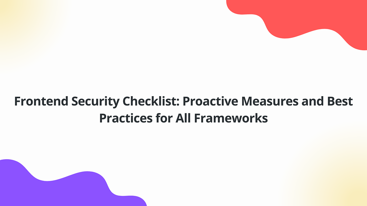Frontend Security Checklist: Proactive Measures and Best Practices for ...