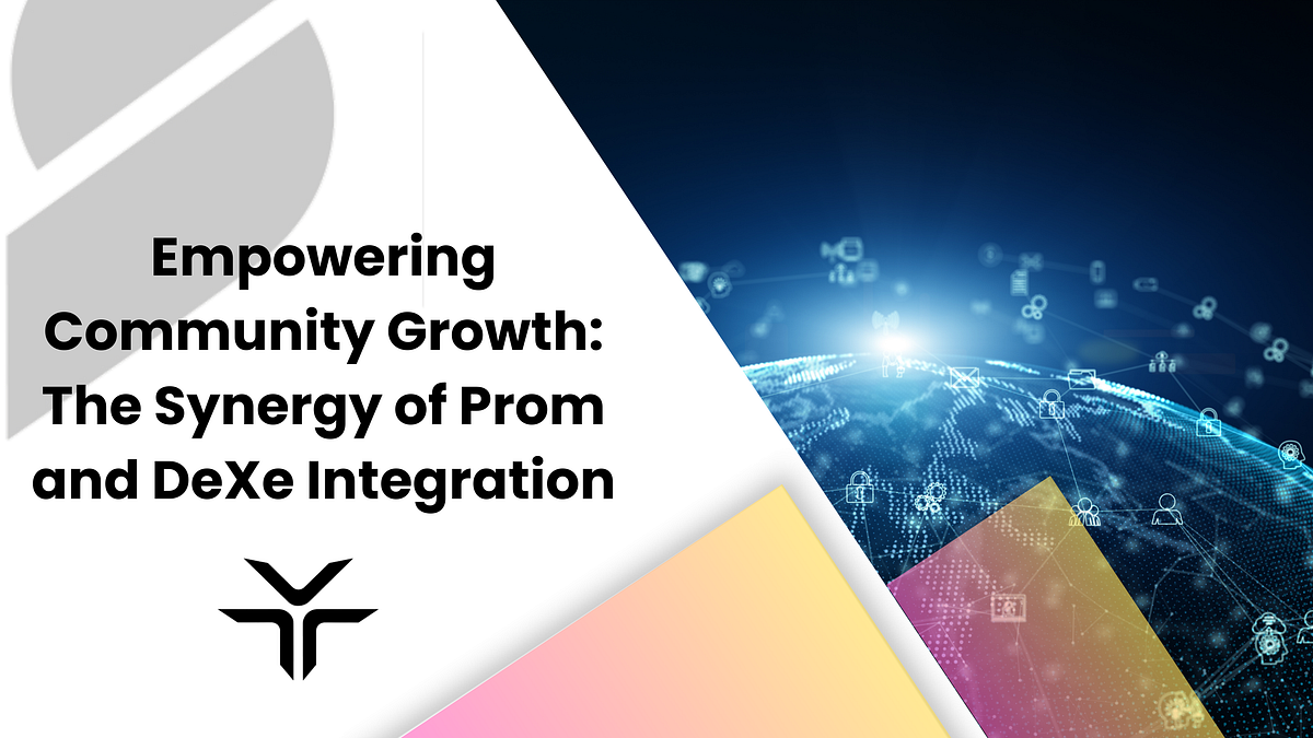 Empowering Community Growth: The Synergy of Prom and DeXe Integration | by J. Marin | Medium