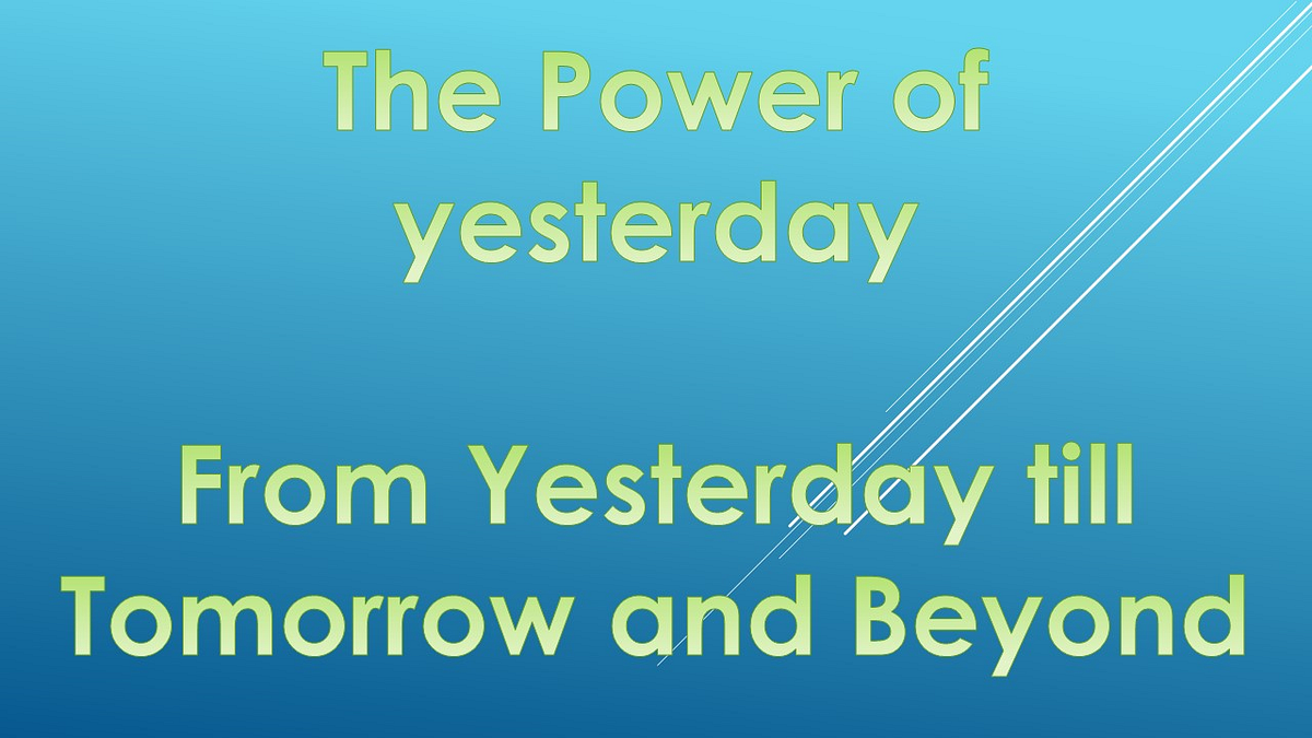 The Power of Yesterday. Everything has a beginning, and the… | by ...