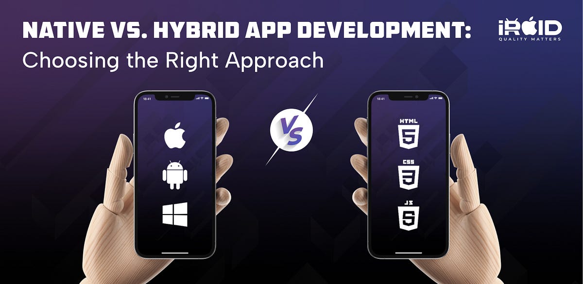 Native vs. Hybrid App Development: Choosing the Right Approach | by iRoid Solutions | Medium