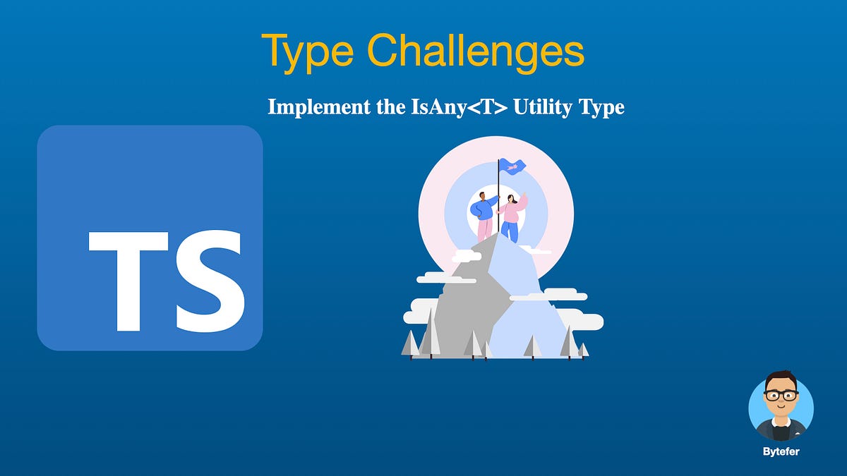 Type Challenges: Implement the IsAny Utility Type | by Bytefer | Programming Domain | Medium