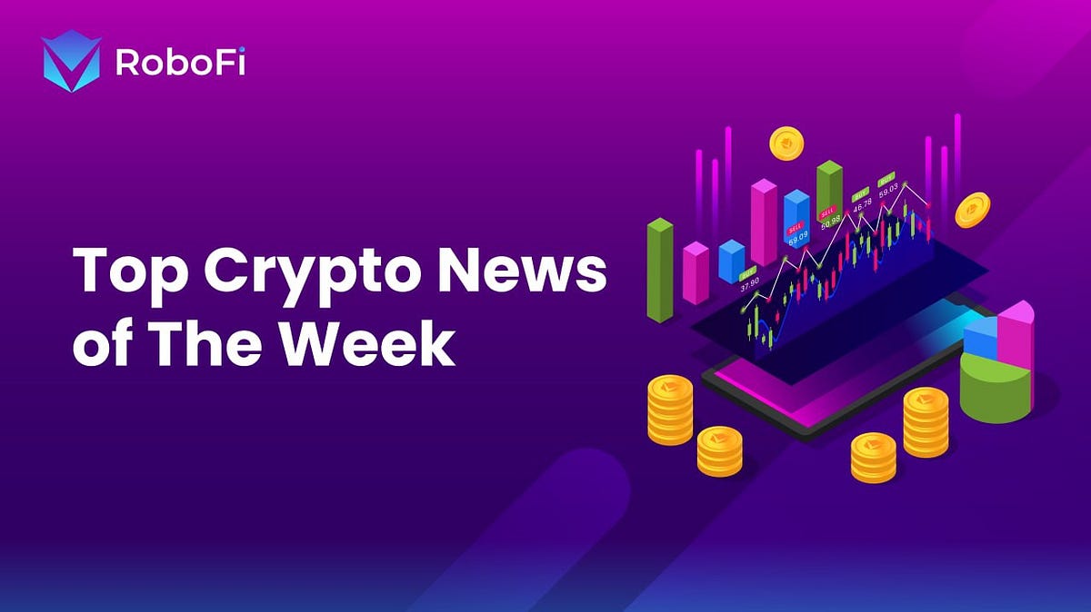 RoboFi News Review: Top Crypto News of the Week | by RoboFi- Kate | RoboFi_VICS | Medium