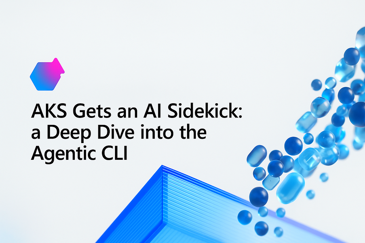 AKS Gets an AI Sidekick: a Deep Dive into the Agentic CLI. | by Dave R ...
