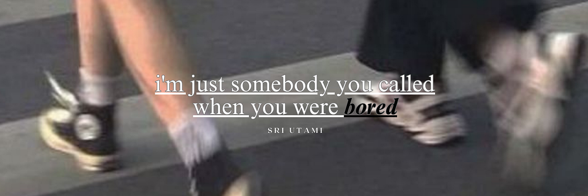 i’m just somebody you called when you were bored | by sri utami | Oct ...
