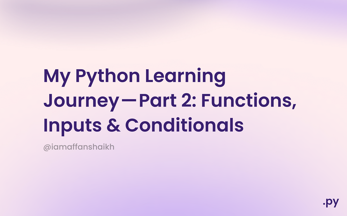 My Python Learning Journey — Part 2: Functions, Inputs & Conditionals | by Affan Shaikh | Nov ...