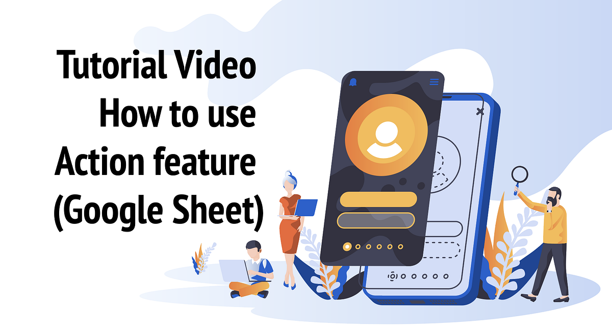 Tutorial Video Part 6 — How to use Action feature — 1/3 (Google Sheet ...