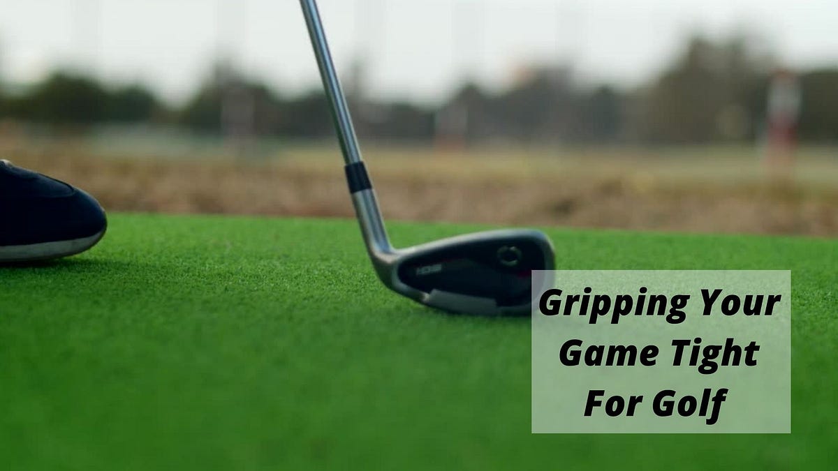 Gripping Your Game Tight For Golf | by Golfmonark | Medium
