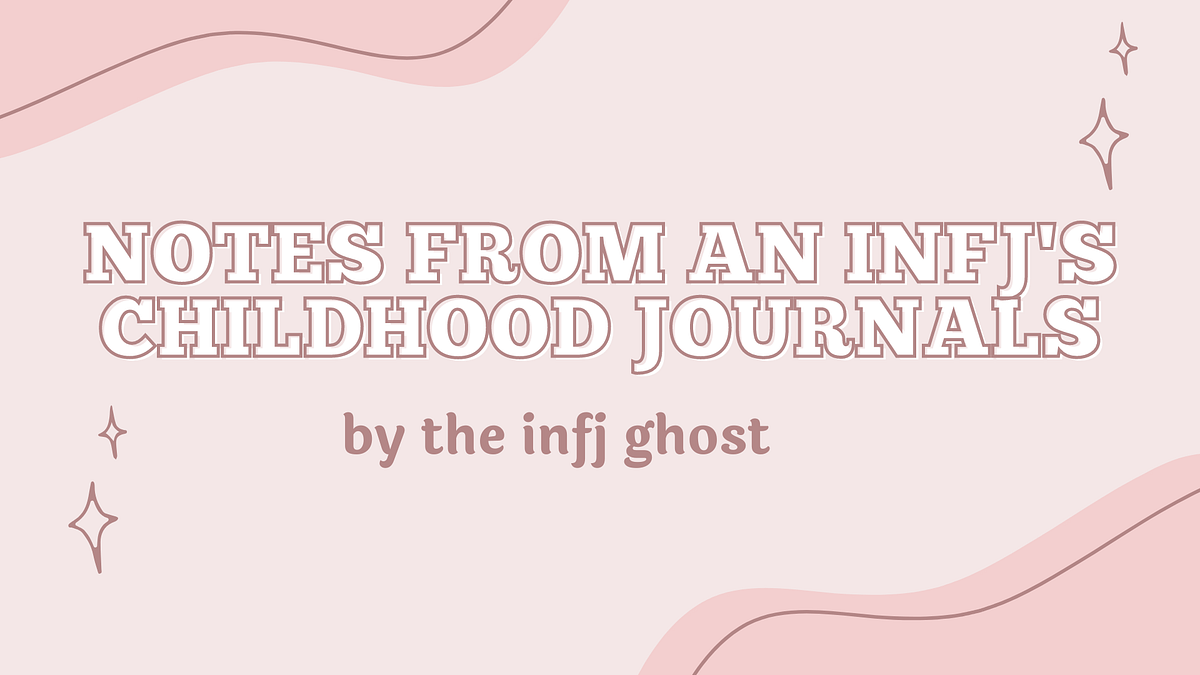 Notes From An INFJ’s Childhood Journals | by the infj ghost | Medium