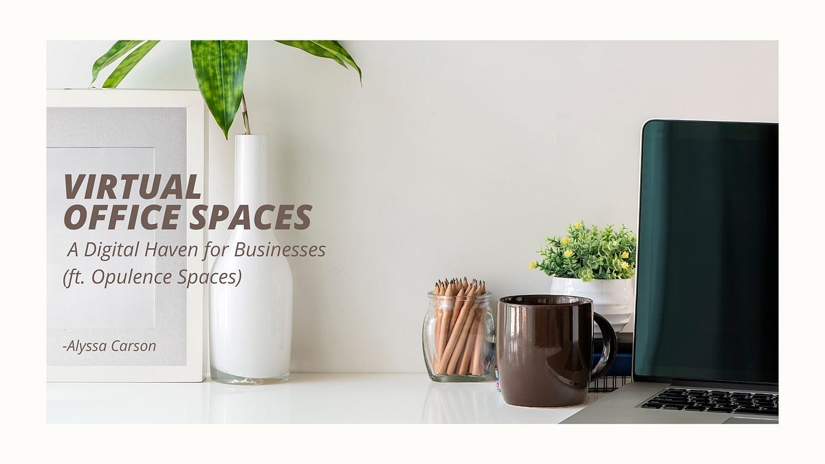 Virtual Office Spaces: A Digital Haven for Businesses (ft. Opulence ...