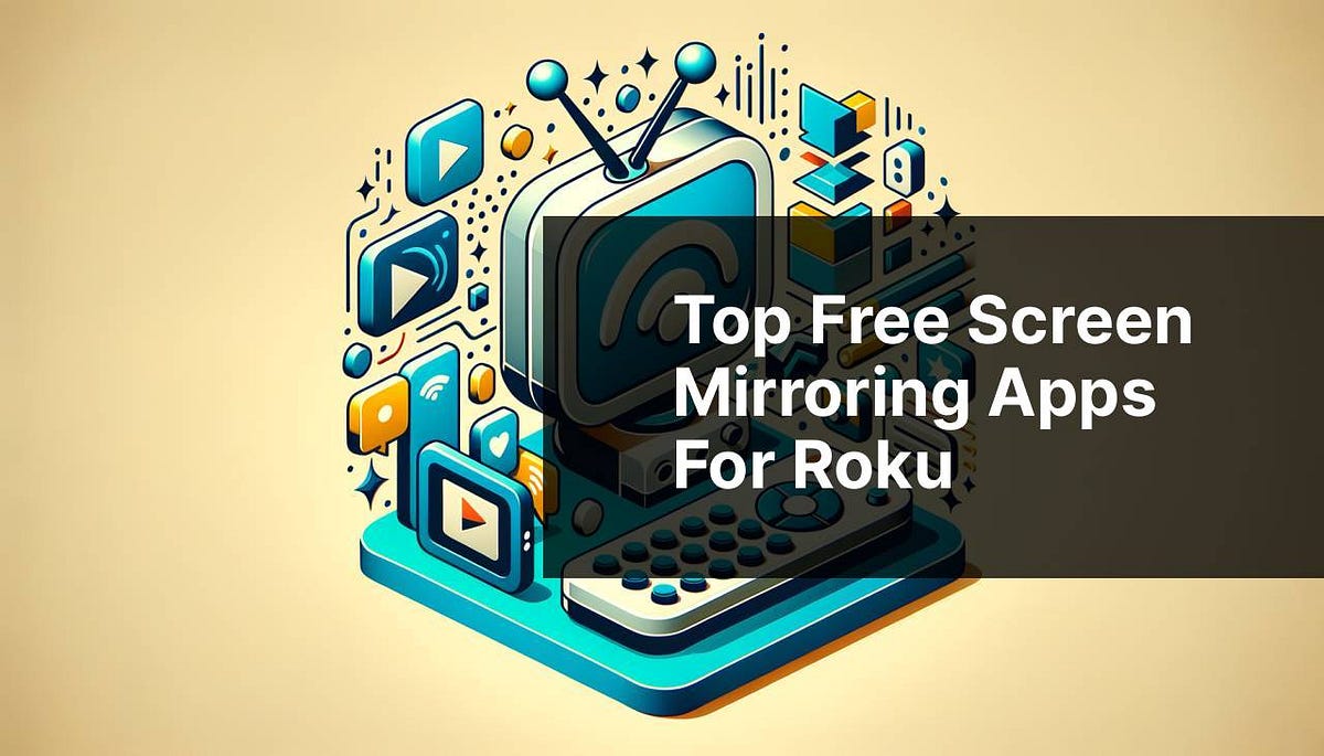 Top Free Screen Mirroring Apps for Roku | by BrainstormTech | Medium