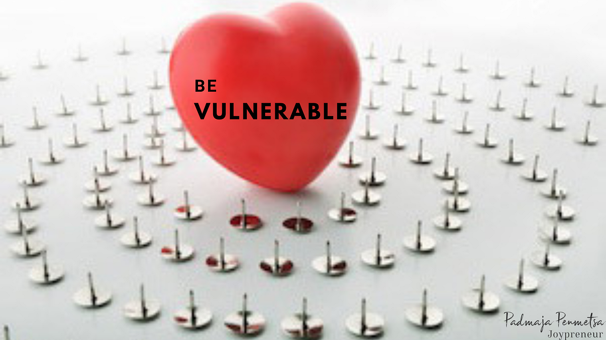 Be Vulnerable. Choice you need to make every day. | by Padmaja Penmetsa ...