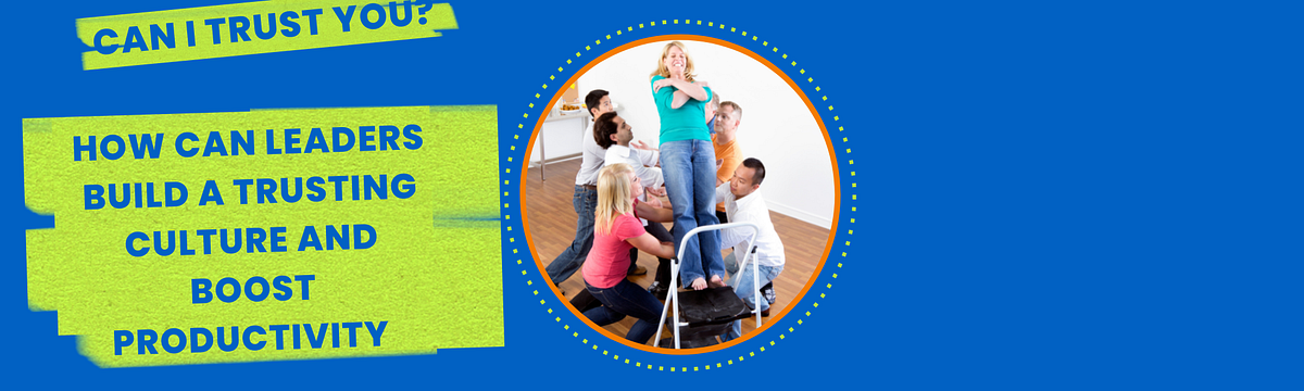 How can Leaders Build a Trusting Culture and Boost Productivity | by ...
