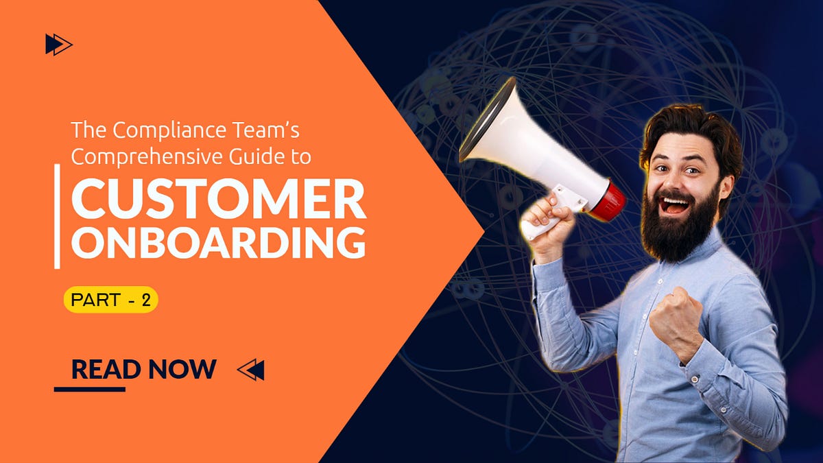 The Compliance Team’s Comprehensive Guide to Customer Onboarding — Part 2 | by Deepak Amirtha ...
