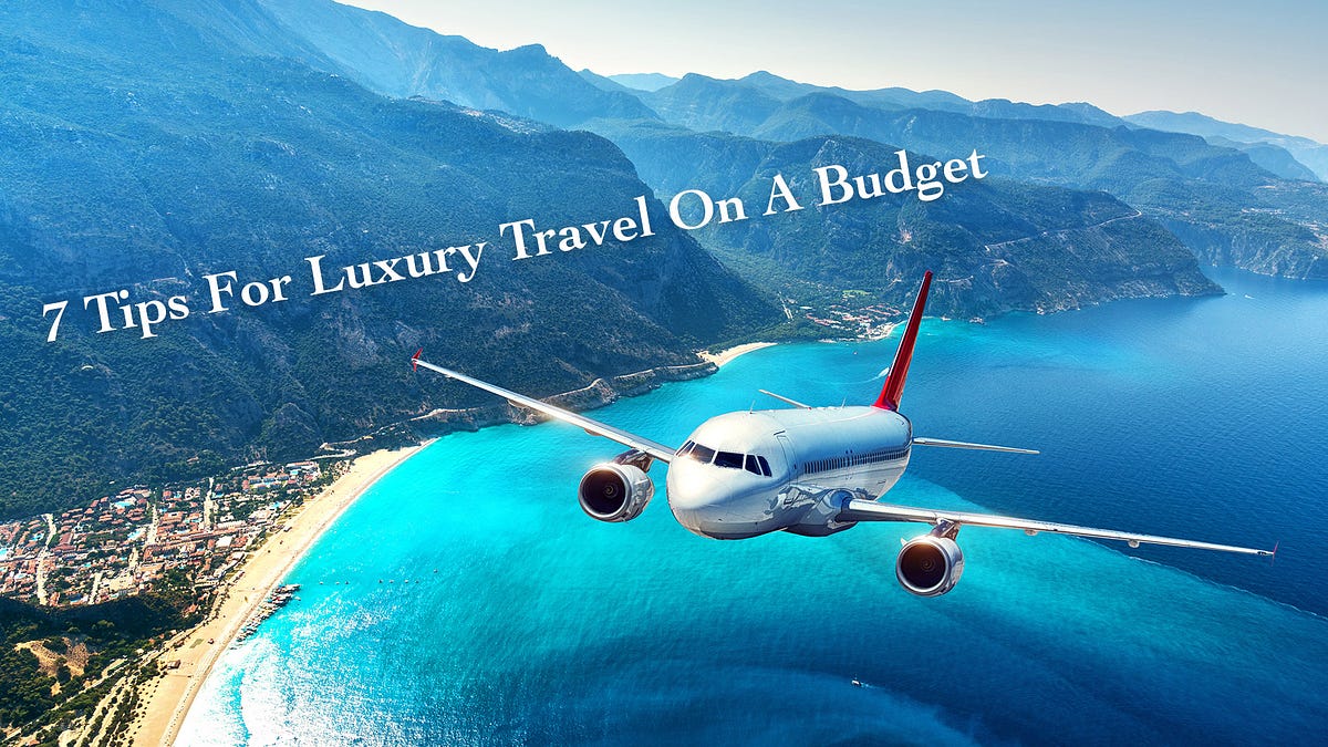 Luxury Travel on a Budget: How to Plan a High-End Trip without Breaking ...