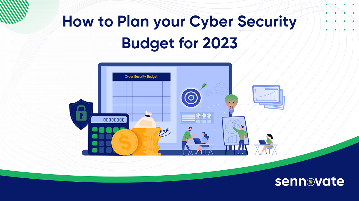 How to Plan your Cyber Security Budget for 2023 | by Sennovate | Medium