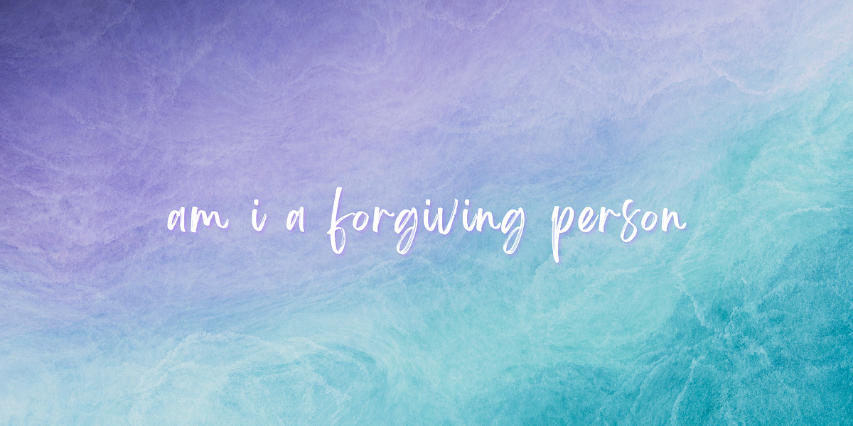 Am I a forgiving person?. Where am I with “forgiveness”? I’m now… | by ...