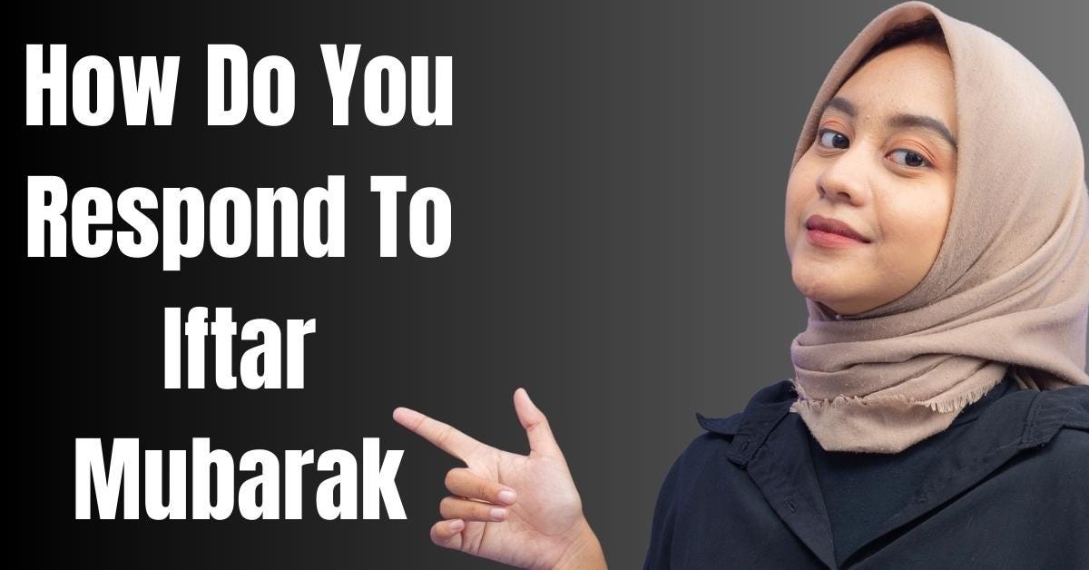 HOW DO YOU RESPOND TO IFTAR MUBARAK - Perfectely - Medium