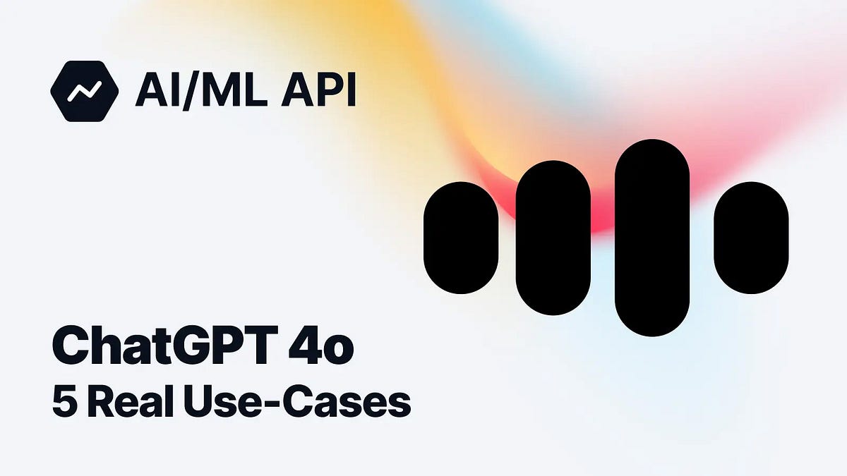 5 Real Use-Cases of ChatGPT-4o. GPT-4o, a new AI tool by OpenAI… | by AI/ML API | Jun, 2024 | Medium