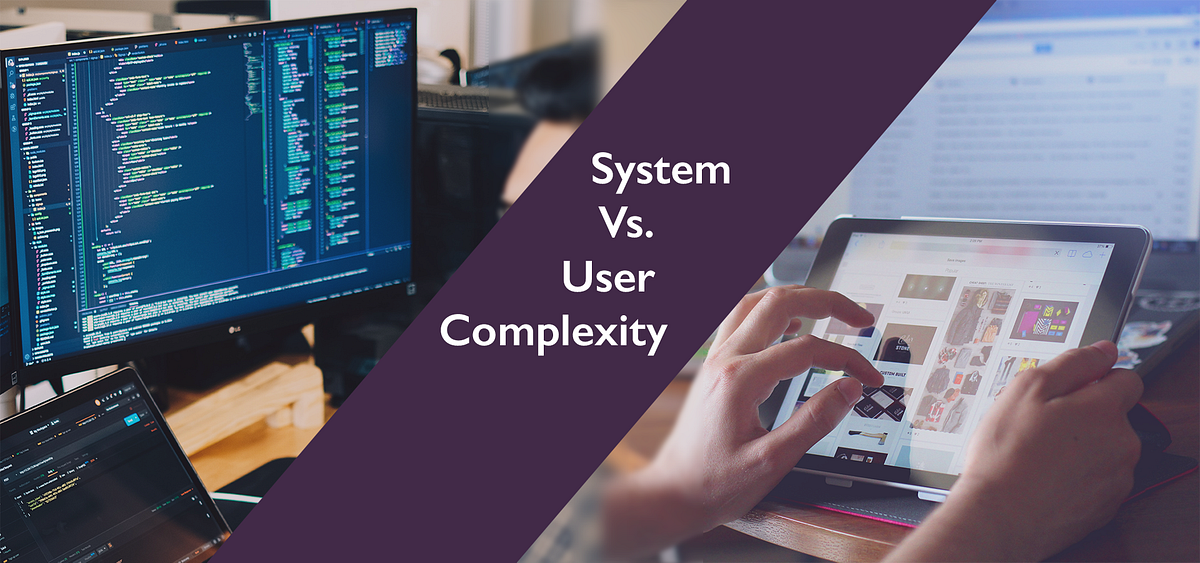Complexity for the system or the user? | UX Collective