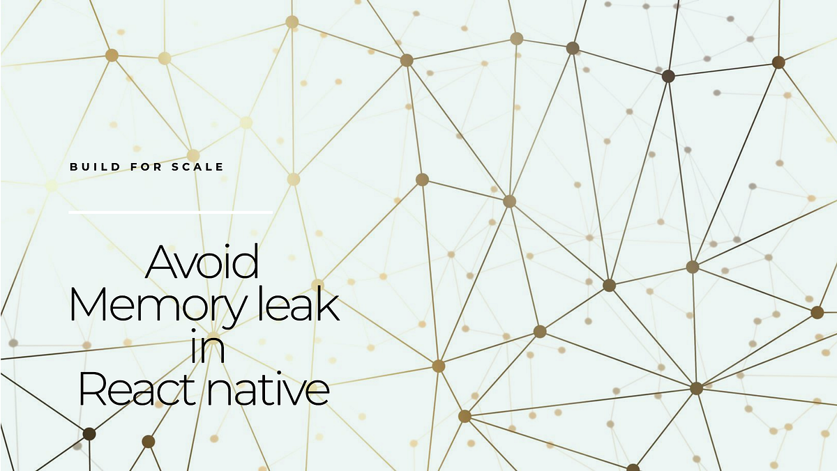 Build for scale: Avoid Memory leaks in React Native | by Malik Chohra | Stackademic