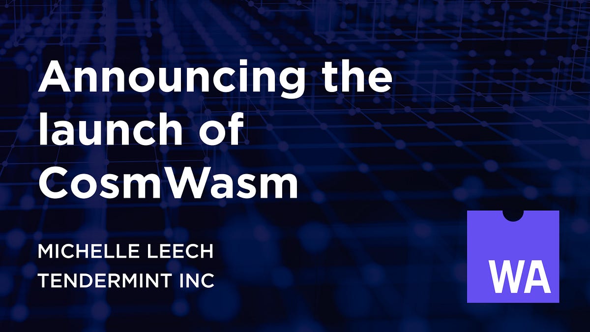 Announcing the Launch of CosmWasm | by Michelle Leech | Cosmos Ecosystem Blog