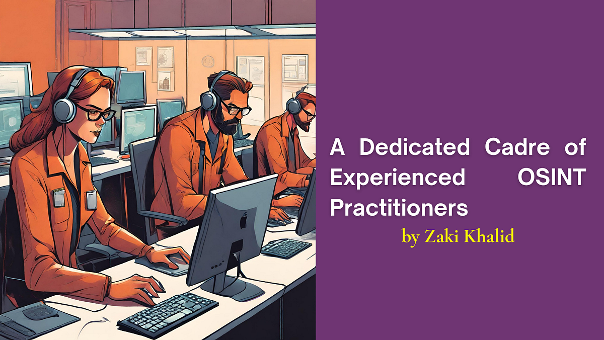 A Dedicated Cadre of Experienced OSINT Practitioners | by Zaki Khalid ...