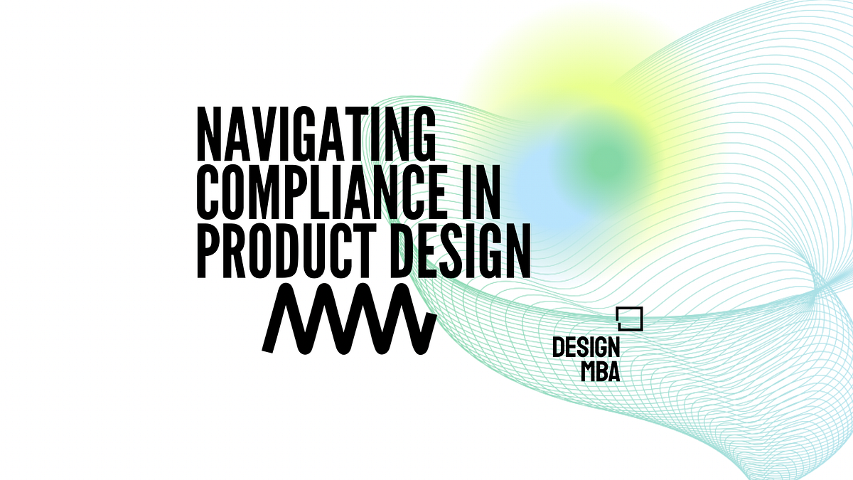 Navigating Compliance in Product Design | by Max Stepanov | Medium