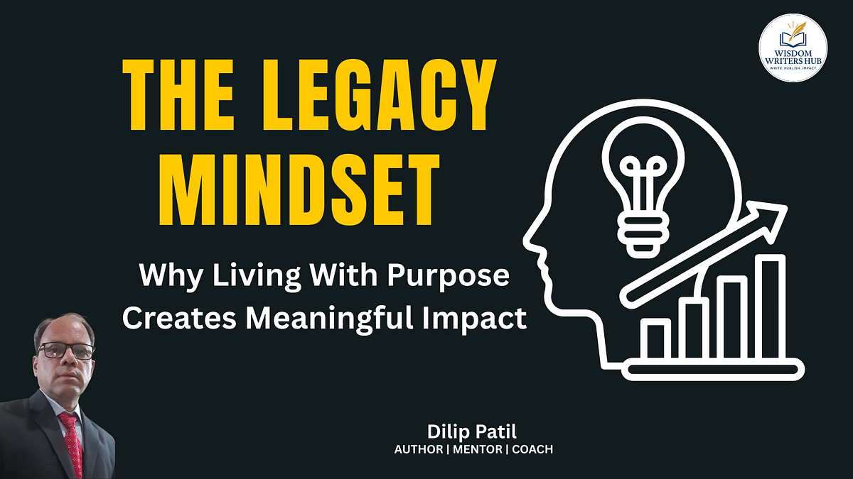 The Legacy Mindset — Why Living With Purpose Creates Meaningful Impact ...
