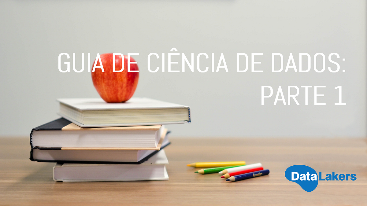 Guia de Ciência de Dados: Etapas de um projeto de modelagem preditiva — Parte 1 | by DataLakers ...