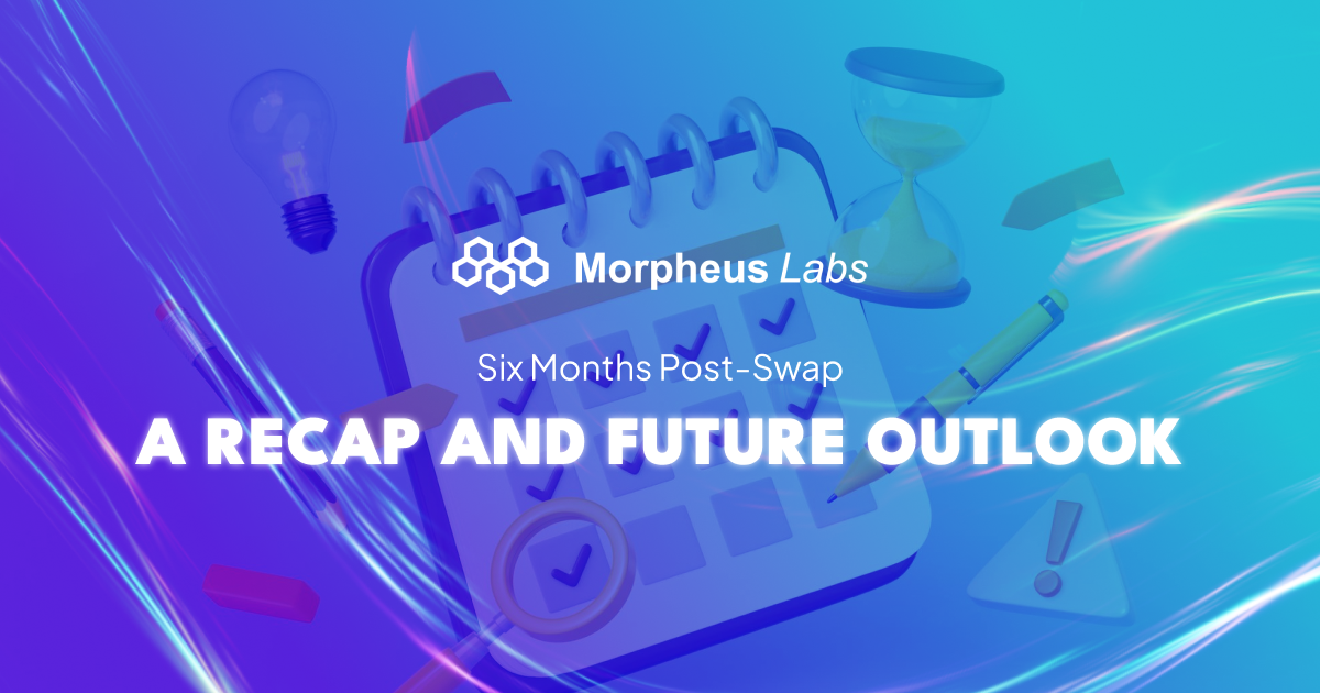 Six Months Post-Swap — A Recap and Future Outlook | by Morpheus Labs | morpheuslabs_io | Medium