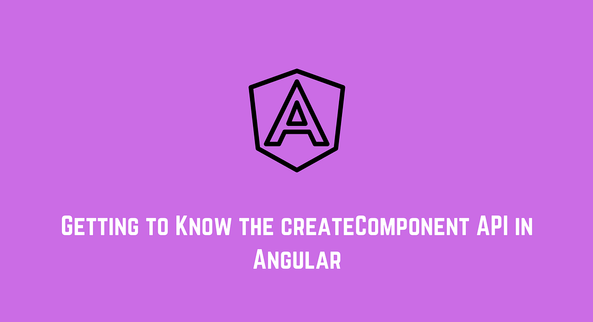 Getting to Know the createComponent API in Angular | by Netanel Basal | Netanel Basal | Medium