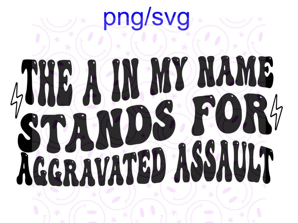 the A in my name stands for aggravated assault png/svg | by Brian Klima ...