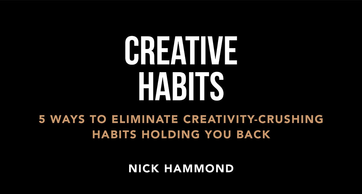5 Ways to Eliminate Creativity-Crushing Habits Holding You Back | by ...