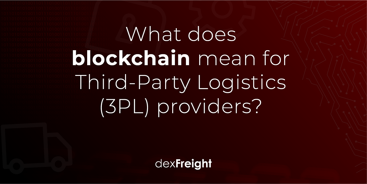 What does blockchain mean for Third-Party Logistics (3PL) providers ...